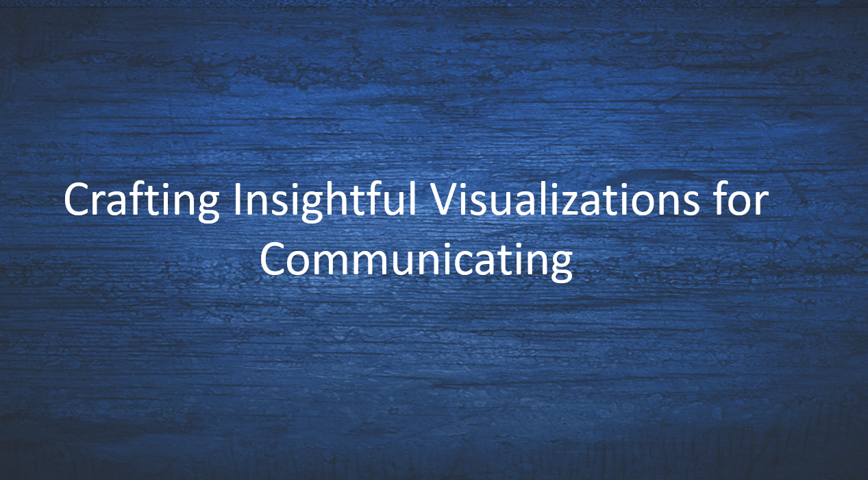 Crafting Insightful Visualizations for Communicating Crafting Insightful Visualizations for Communicating
